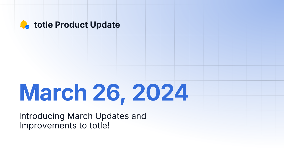 March 26, 2024 | totle Product Update